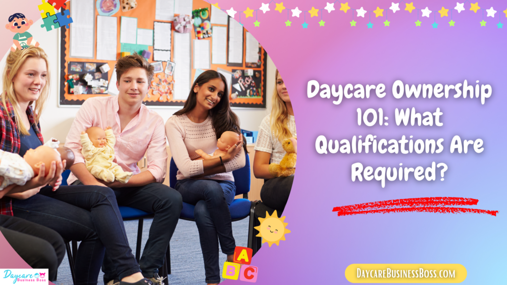 Daycare Ownership 101: What Qualifications Are Required? - Daycare ...