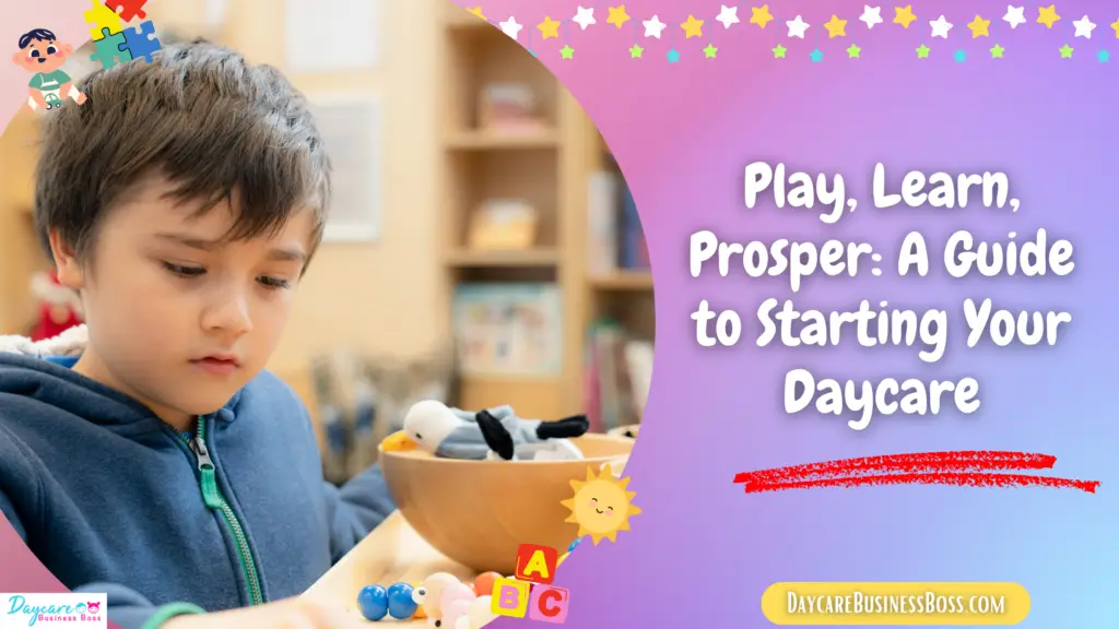 Play, Learn, Prosper: A Guide to Starting Your Daycare - Daycare Business Boss
