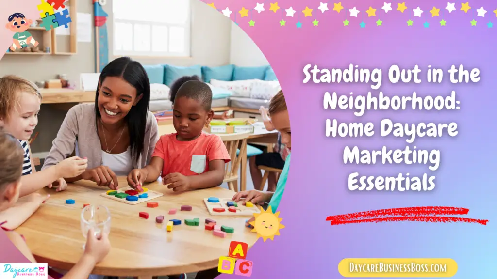Standing Out in the Neighborhood: Home Daycare Marketing Essentials ...